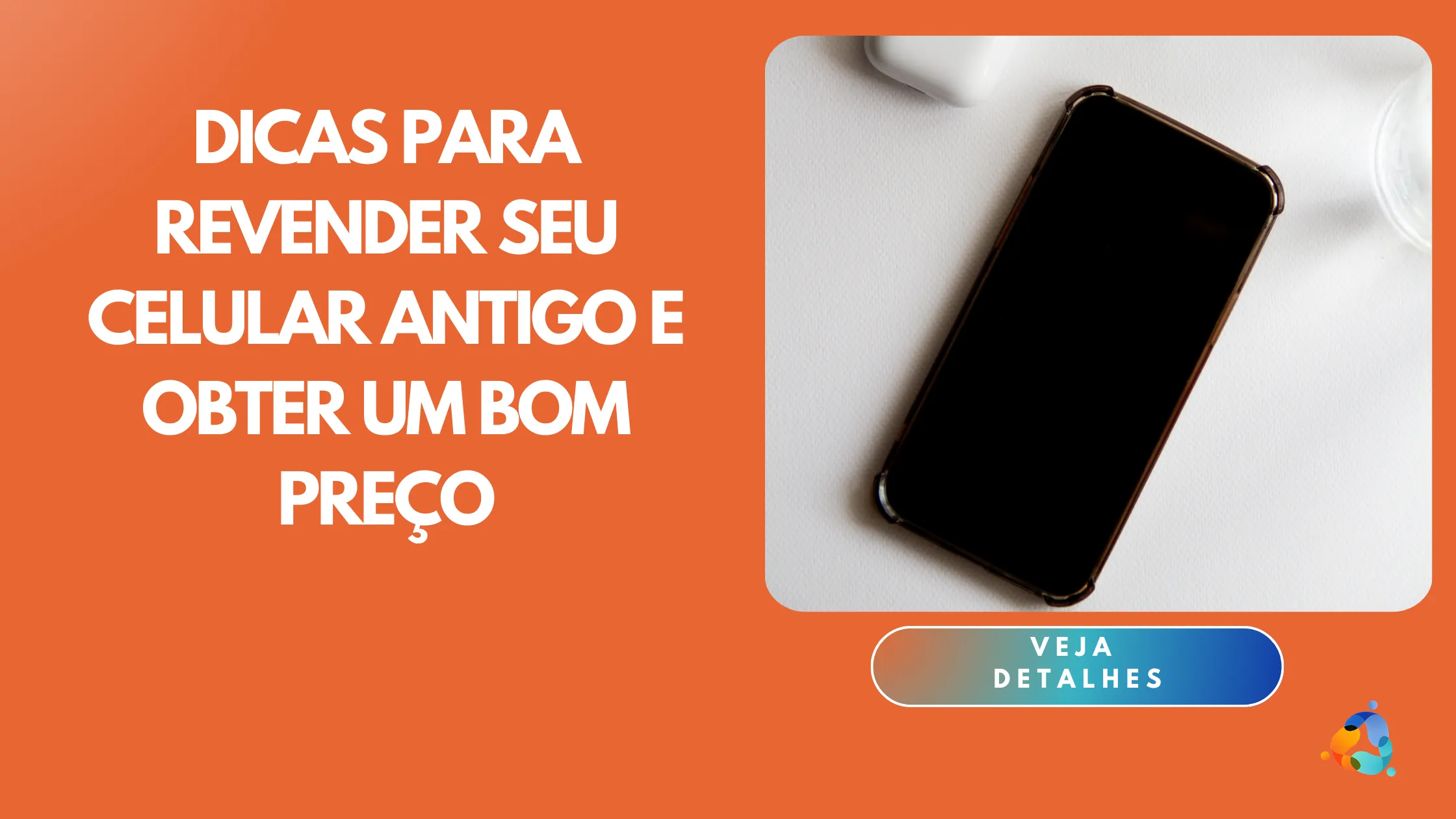Dicas para Revender seu Celular Antigo e Obter um Bom Preço